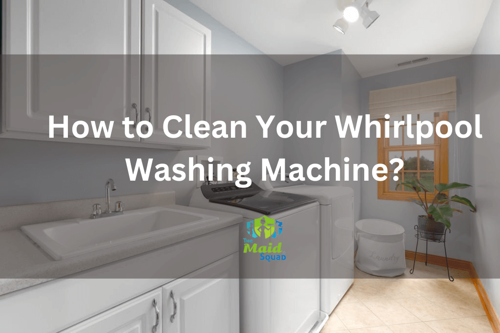How to Clean Your Whirlpool Washing Machine? - The Maid Squad